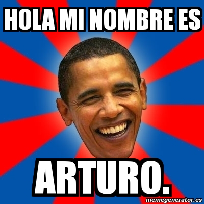 Meme Obama - HOLA MI NOMBRE ES ARTURO. - 4475740