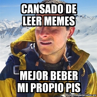 Meme Bear Grylls - Cansado de leer Memes Mejor beber mi propio pis ...