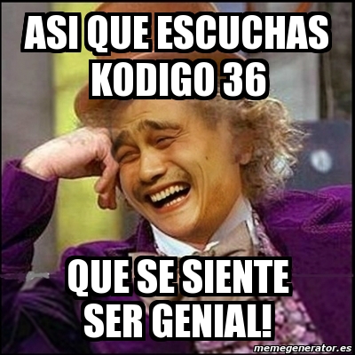 Meme Yao Wonka - asi que escuchas kodigo 36 que se siente ser genial ...