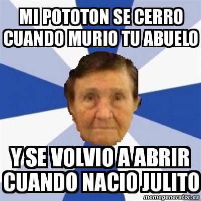 Meme Personalizado - mi pototon se cerro cuando murio tu abuelo y se ...