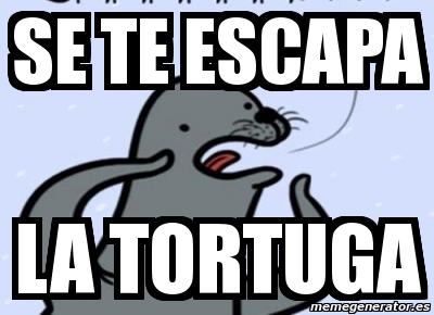 Meme Personalizado - Se te escapa LA TORTUGA - 4487185