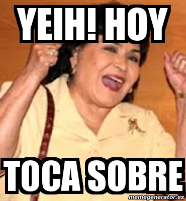 Meme Personalizado - Yeih! hoy toca sobre - 4487996