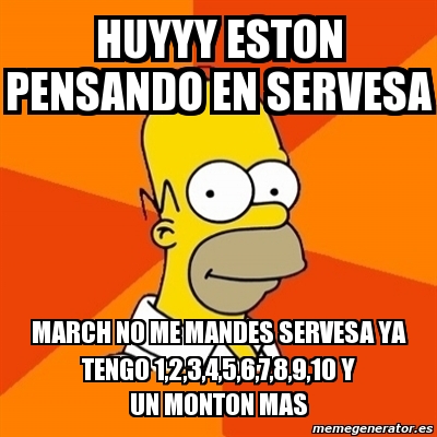 Meme Homer - huyyy eston pensando en servesa march no me mandes servesa ...