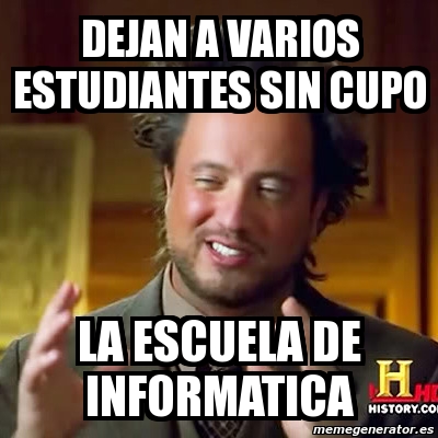 Meme Ancient Aliens - Dejan a varios estudiantes sin cupo La Escuela de ...