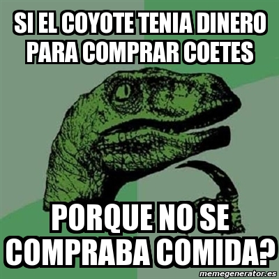 Meme Filosoraptor - Si el coyote tenia dinero para comprar coetes ...