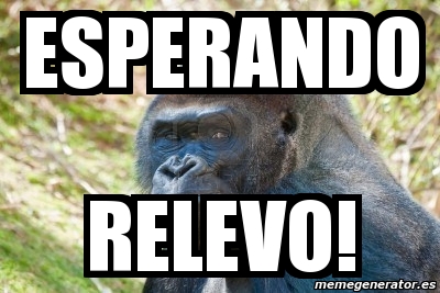 Meme Personalizado - esperando relevo! - 4495315