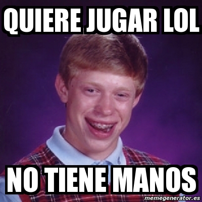 Meme Bad Luck Brian - QUIERE JUGAR LOL no tiene manos - 4495490