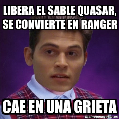 Meme Personalizado - LIBERA EL SABLE QUASAR, SE CONVIERTE EN RANGER CAE ...