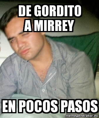 Meme Personalizado - De gordito a mirrey en pocos pasos - 4050970