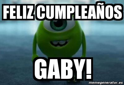Meme Personalizado - feliz cumpleaÃ±os gaby! - 4051584