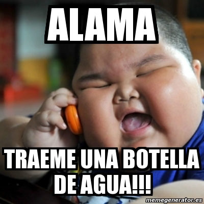 Meme fat chinese kid - ALAMA TRAEME UNA BOTELLA DE AGUA!!! - 4053203