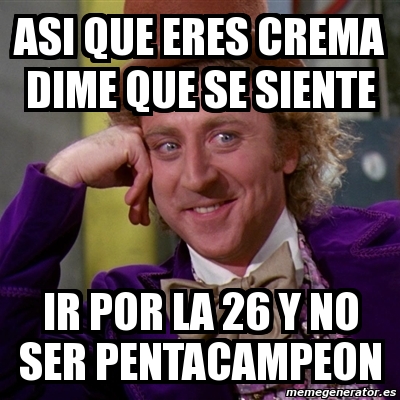 Meme Willy Wonka - asi que eres crema dime que se siente ir por la 26 y ...