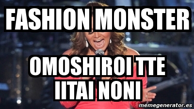 Meme Personalizado - fashion monster omoshiroi tte iitai noni - 4058225