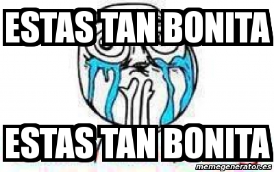 Meme Personalizado - Estas tan bonita Estas tan bonita - 4500429
