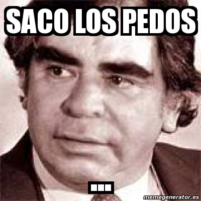 Meme Personalizado - SACO LOS PEDOS ... - 4501311