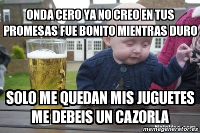 Meme Personalizado - onda cero ya no creo en tus promesas fue bonito ...