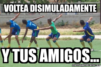 Meme Personalizado - voltea disimuladamente y tus amigos... - 4511563