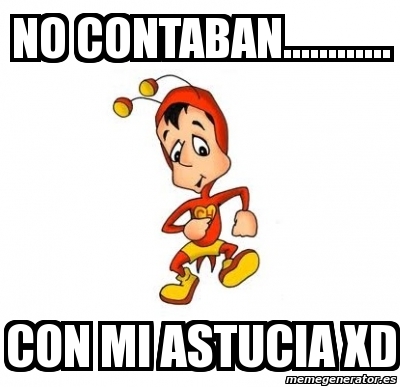Meme Personalizado - No contaban............ con mi astucia xd - 4511605