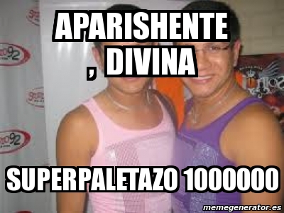 Meme Personalizado - Aparishente , divina superpaletazo 1000000 - 4514687
