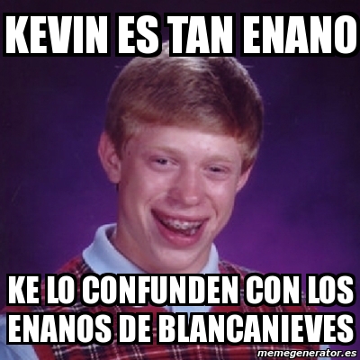 Meme Bad Luck Brian - KEVIN ES TAN ENANO ke lo confunden con los enanos ...