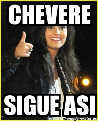 Meme Personalizado - chevere sigue asi - 4518490