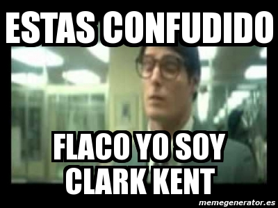 Meme Personalizado - estas confudido flaco yo soy clark kent - 4521065