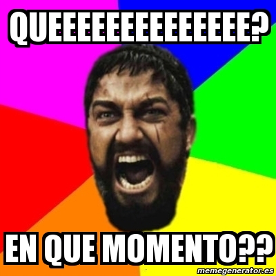 Meme Sparta - queeeeeeeeeeeeee? en que momento?? - 4524020