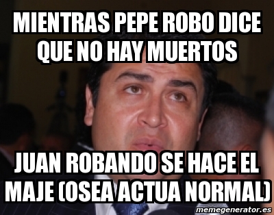 Meme Personalizado - mientras pepe robo dice que no hay muertos Juan ...