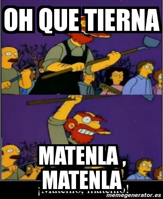 Meme Personalizado - oH que tierna matenla , matenla - 4532681