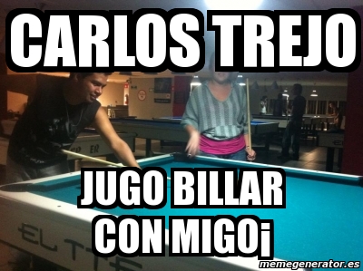 Meme Personalizado - CARLOS TREJO JUGO BILLAR CON MIGOÂ¡ - 4532915