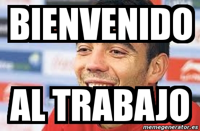 Meme Personalizado - bienvenido al trabajo - 4538436