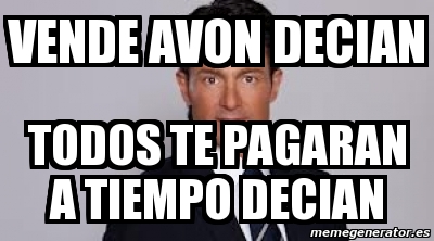 Meme Personalizado - vende avon decian todos te pagaran a tiempo decian ...