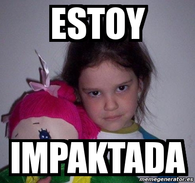 Meme Personalizado - Estoy impaktada - 4544624