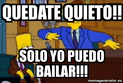 Meme Personalizado - quedate quieto!! solo yo puedo bailar!!! - 4544889