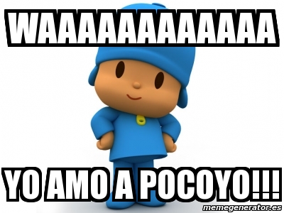 Meme Personalizado - waaaaaaaaaaaa yo amo a pocoyo!!! - 4547272