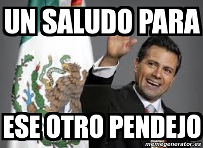 Meme Personalizado - un saludo para ese otro pendejo - 4547689