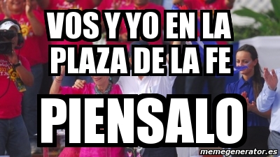 Meme Personalizado - vos y yo en la plaza de la fe Piensalo - 4547836