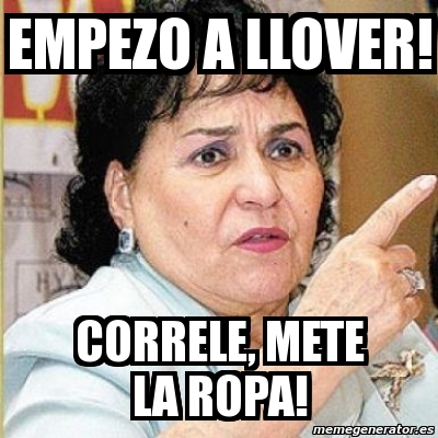 Meme Personalizado - empezo a llover! correle, mete la ropa! - 4548482