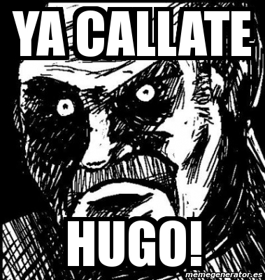Meme Personalizado - ya callate hugo! - 4549901