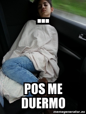 Meme Personalizado - ... POS ME DUERMO - 4550216