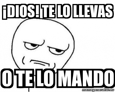 Meme Personalizado - Â¡Dios! TE LO LLEVAS o te lo mando - 4550622