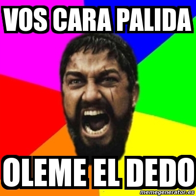 Meme Sparta - vos cara palida oleme el dedo - 4550766