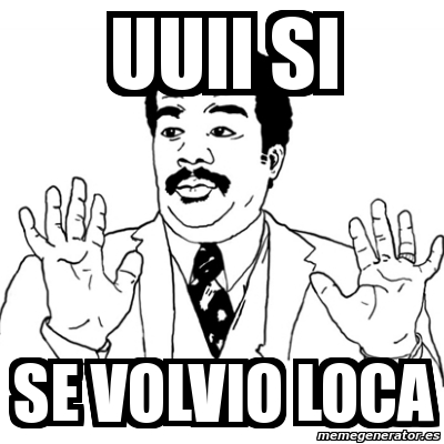 Meme Ay Si - UUII SI SE VOLVIO LOCA - 4551046
