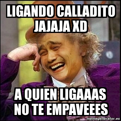 Meme Yao Wonka - ligando calladito jajaja xd a quien ligaaas no te ...