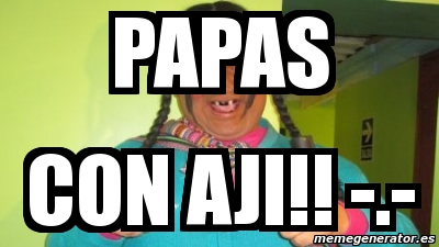 Meme Personalizado - PAPAS CON AJI!! -.- - 4552581