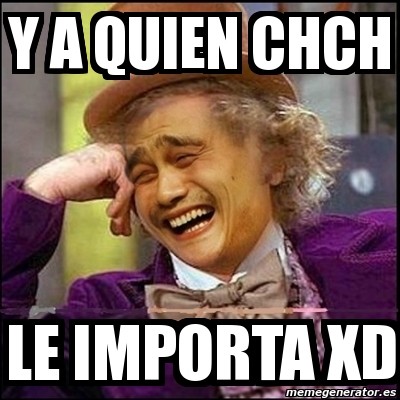 Meme Yao Wonka - y a quien chch le importa Xd - 4553072