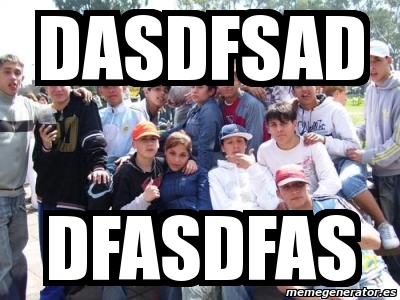 Meme Personalizado - dasdfsad dfasdfas - 4556337
