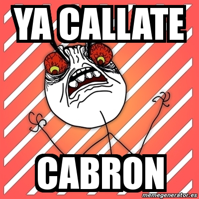 Meme I Hate - ya callate cabron - 4556994