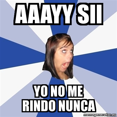 Meme Annoying Facebook Girl - aaayy sii yo no me rindo nunca - 4558093