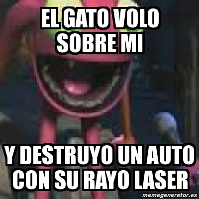 Meme Personalizado - el gato volo sobre mi y destruyo un auto con su ...